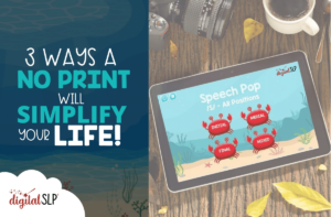3 Ways A No Print Will Simplify Your Life! - The Digital SLP
