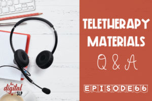 Teletherapy Materials Q & A Podcast Episode 66 - The Digital SLP