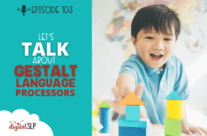 Let's Talk About Gestalt Language Processors - The Digital SLP