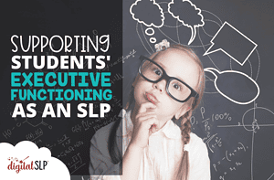 Supporting Students' Executive Functioning as an SLP - The Digital SLP